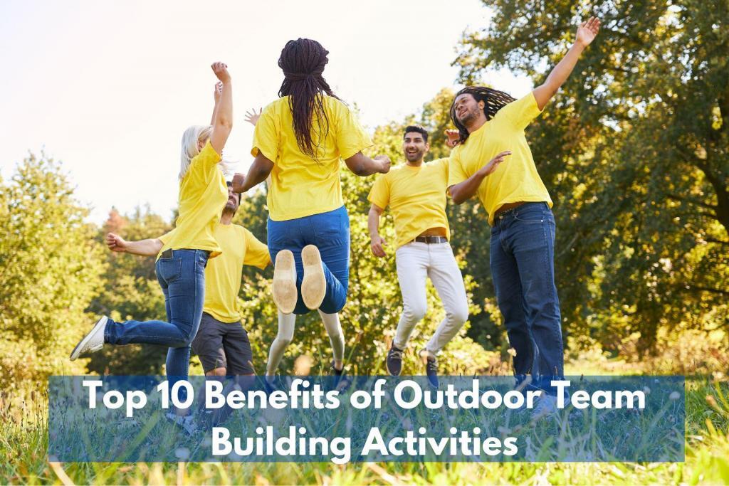 Top 10 Benefits Of Outdoor Team Building Activities And Games